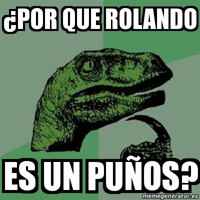 Meme Filosoraptor Por Que Rolando Es Un Pu Os