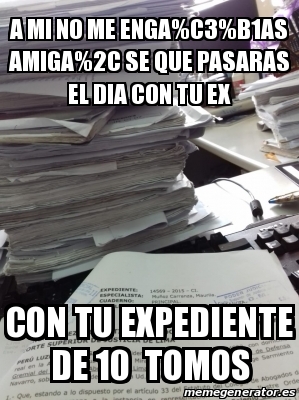 Meme Personalizado A Mi No Me Enga C3 B1as Amiga 2C Se Que Pasaras El