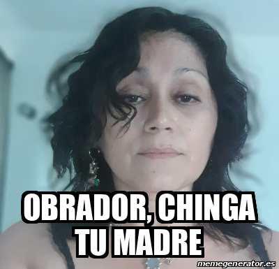 Meme Personalizado Obrador Chinga Tu Madre 33339631