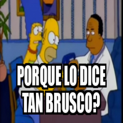 Meme Personalizado Porque Lo Dice Tan Brusco