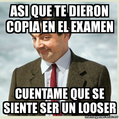 Meme Mr Bean - asi que te dieron copia en el examen cuentame que se ...
