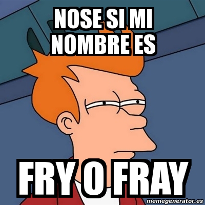 Meme Futurama Fry - nose si mi nombre es fry o fray - 2161