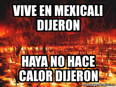 Meme Personalizado - vive en mexicali dijeron haya no hace calor ...