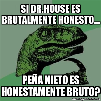Meme Filosoraptor - si dr.house es brutalmente honesto... peÃ±a nieto ...