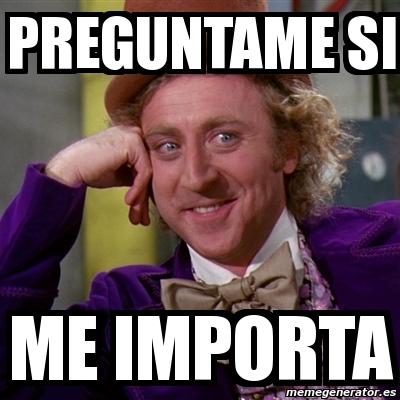 Meme Willy Wonka - Preguntame si ME IMPORTA - 6308