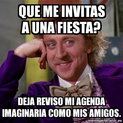 Meme Willy Wonka - que me invitas a una fiesta? deja reviso mi agenda ...