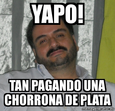 Meme Personalizado - Yapo! Tan pagando una chorrona de plata - 7115