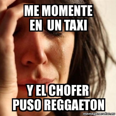 Meme Problems - me momente en un taxi y el chofer puso reggaeton - 7145
