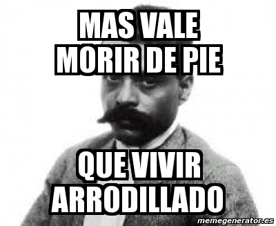 Meme Personalizado - mas vale morir de pie que vivir arrodillado - 8518