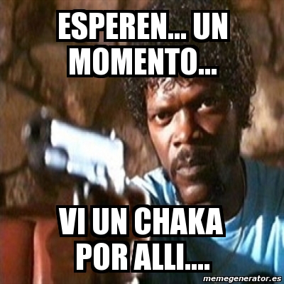 Meme Pulp Fiction - ESPEREN... UN MOMENTO... VI UN CHAKA POR ALLI ...