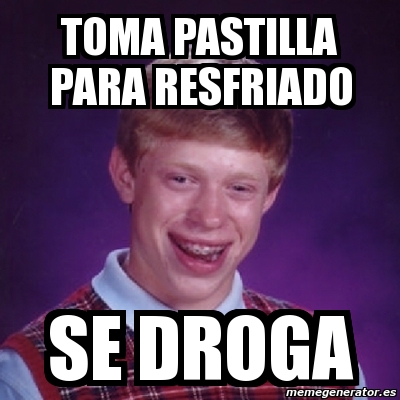 Meme Bad Luck Brian - TOMA PASTILLA PARA RESFRIADO SE DROGA - 10911
