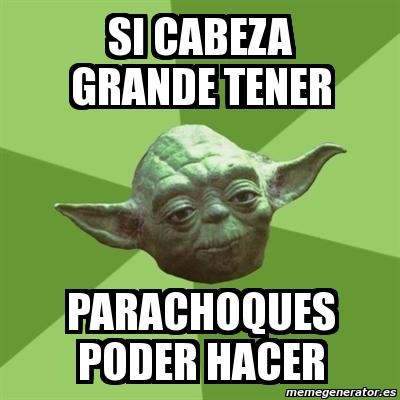 Meme Yoda - si cabeza grande tener parachoques poder hacer - 12134
