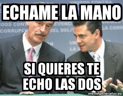 Meme Personalizado - echame la mano si quieres te echo las dos - 12843