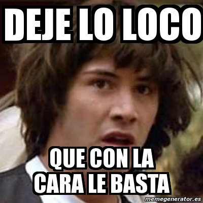 Meme Keanu Reeves - deje lo loco que con la cara le basta - 13336