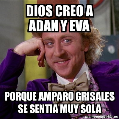 Meme Willy Wonka - DIOS CREO A ADAN Y EVA PORQUE AMPARO GRISALES SE ...
