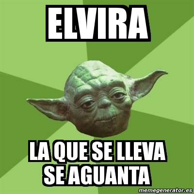 Meme Yoda - elvira la que se lleva se aguanta - 18954