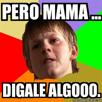 Meme Chico Malo - pero mama ... digale algooo. - 19207