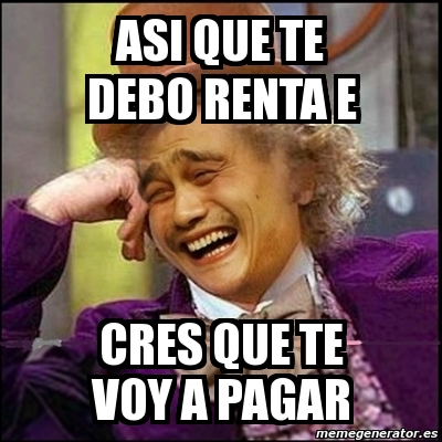 Meme Yao Wonka - asi que te debo renta e cres que te voy a pagar - 101520