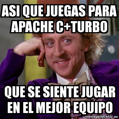 Meme Willy Wonka - asi que juegas para apache c+turbo que se siente ...