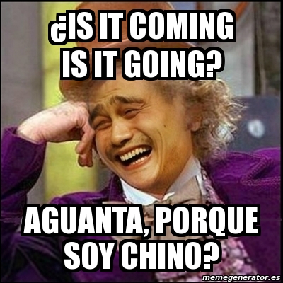 Meme Yao Wonka - Â¿is it coming is it going? aguanta, porque soy chino ...