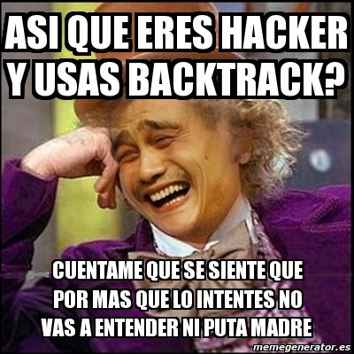 Meme Yao Wonka - asi que eres hacker y usas backtrack? cuentame que se ...