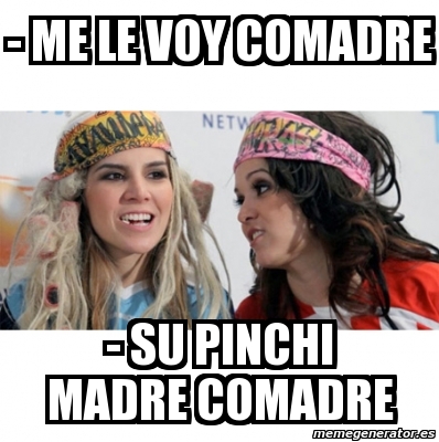 Meme Personalizado - - me le voy comadre - su pinchi madre comadre - 107780