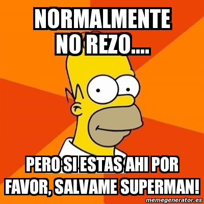 Meme Homer - normalmente no rezo.... pero si estas ahi por favor ...