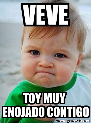 Meme Personalizado - veve toy muy enojado contigo - 111260