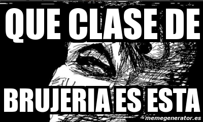 Meme Personalizado - que clase de brujeria es esta - 111694