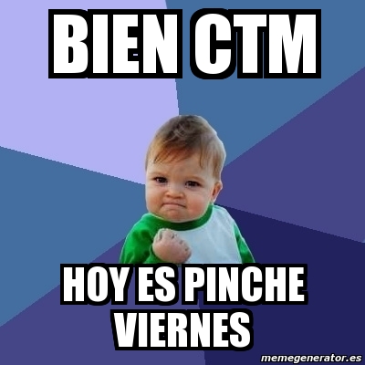 Meme Bebe Exitoso - bien ctm hoy es pinche viernes - 111880