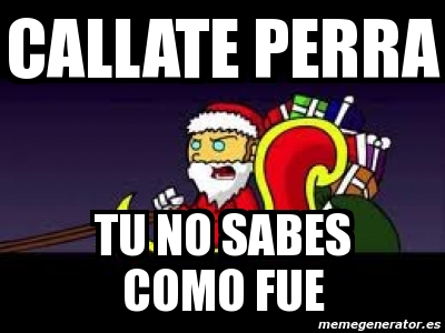 Meme Personalizado - callate perra tu no sabes como fue - 113624