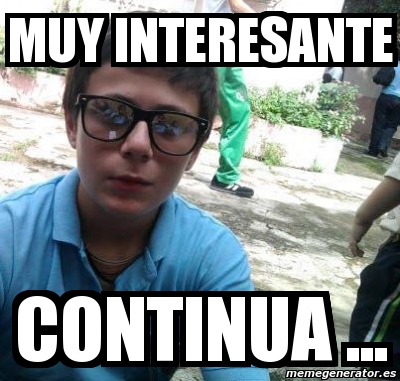 Meme Personalizado - muy interesante continua ... - 114878