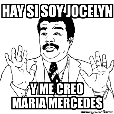 Meme Ay Si - hay si soy jocelyn y me creo Maria Mercedes - 115004