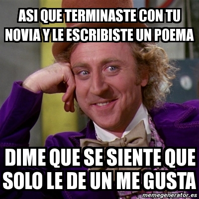 Meme Willy Wonka - asi que terminaste con tu novia y le escribiste un ...