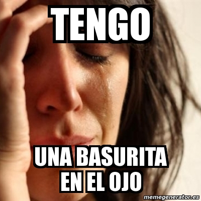Meme Problems - tengo una basurita en el ojo - 117880