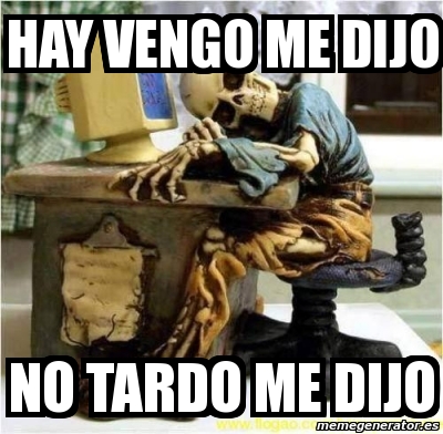Meme Personalizado - Hay vengo me dijo no tardo me dijo - 119826