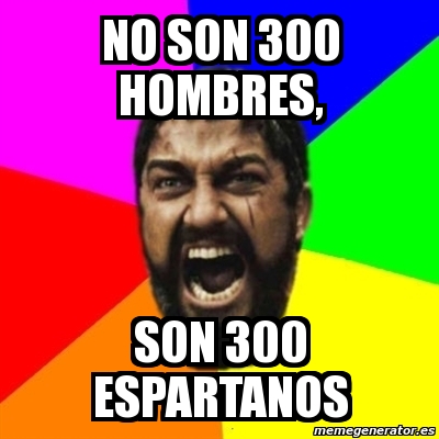 Meme Sparta - No son 300 hombres, son 300 espartanos - 120417