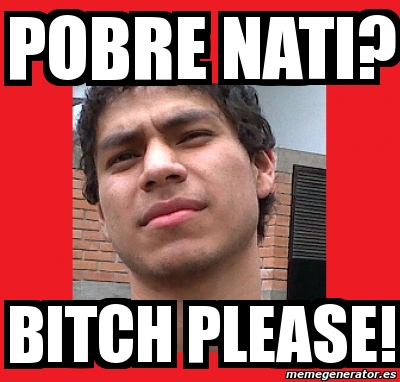 Meme Personalizado - pobre nati? bitch please! - 121813