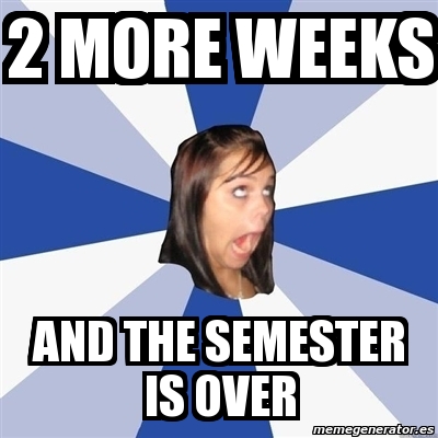 Meme Annoying Facebook Girl - 2 MORE WEEKS AND THE SEMESTER IS OVER ...