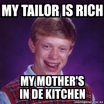Meme Bad Luck Brian - my tailor is rich my mother's in de kitchen - 124600