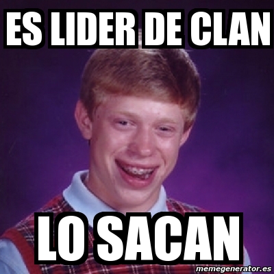 Meme Bad Luck Brian - es lider de clan lo sacan - 124606
