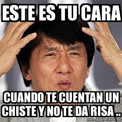 Meme Jackie Chan - este es tu cara CUANDO TE CUENTAN UN CHISTE Y NO TE ...