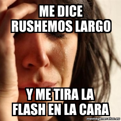 Meme Problems - me dice rushemos largo y me tira la flash en la cara ...