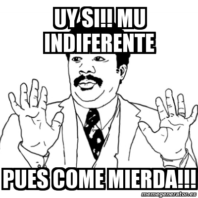 Meme Ay Si - Uy si!! mu indiferente pues come mierda!!! - 130911