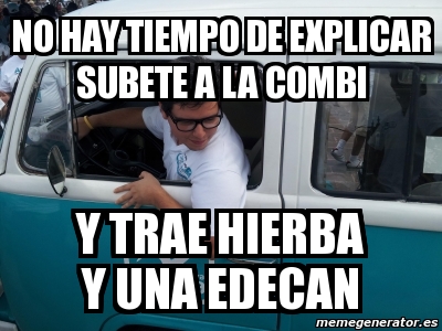 Meme Personalizado - No hay tiempo de explicar subete a la combi y trae ...