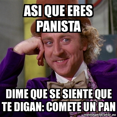 Meme Willy Wonka - Asi que eres panista dime que se siente que te digan ...