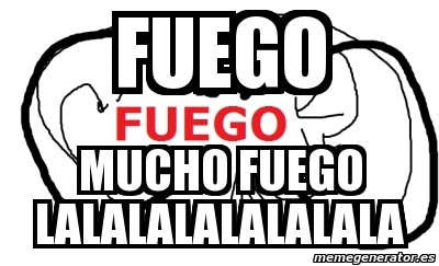Meme Personalizado - fuego mucho fuego lalalalalalalala - 134553