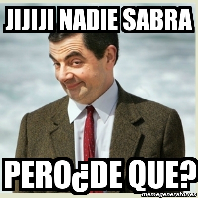 Meme Mr Bean - jijiji nadie sabra peroÂ¿de que? - 136753