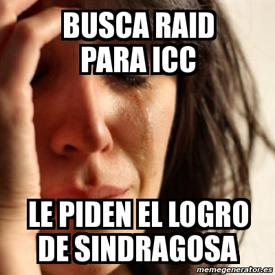 Meme Problems - Busca raid para icc Le piden el logro de sindragosa ...