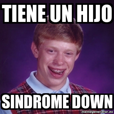 Meme Bad Luck Brian - tiene un hijo sindrome down - 139355